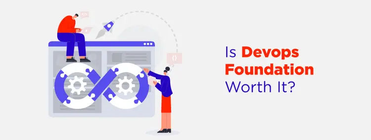 Is DevOps Foundation Worth It? [Explained by Industry Experts]