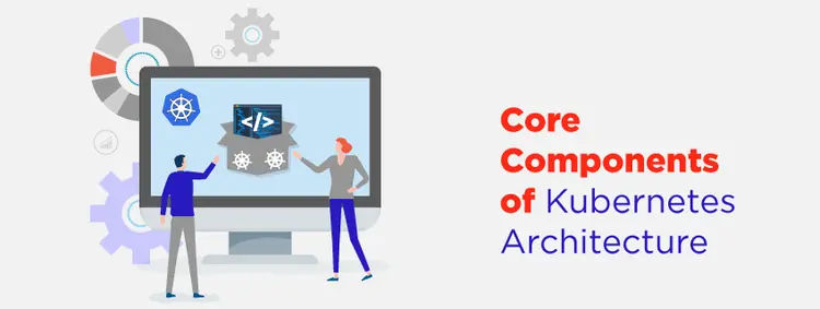 Kubernetes Components: Top Components and Explained