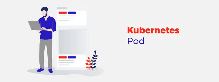 What are Kubernetes Pods? Types, Examples, Best Practices