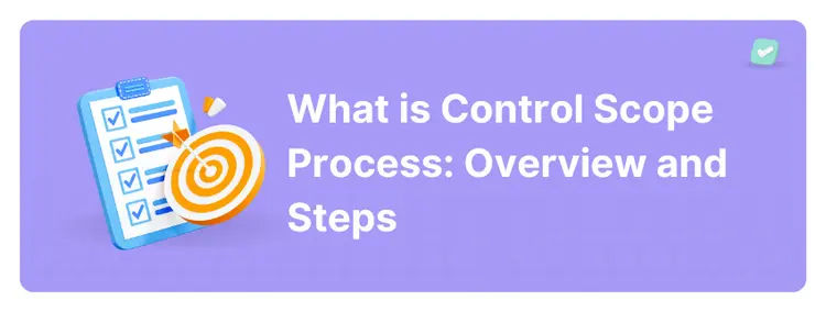 What is Control Scope Process: Overview and Steps