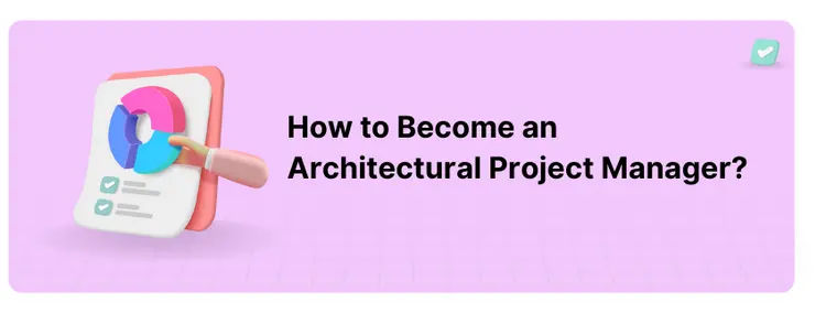 How to Become an Architectural Project Manager in 2025?
