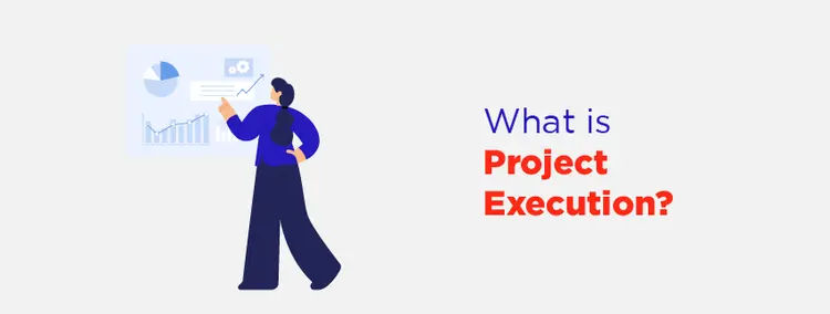 What is Project Execution? Steps, Tools, Strategy & Template