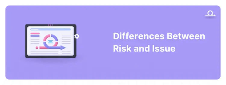 Risk vs Issue in Project Management: What's the Difference?