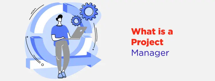 Who is a Project Manager? Skills, Responsibilities, Salary