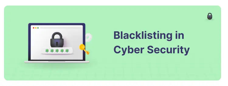 Blacklisting in Cybersecurity: Definition, Techniques & Benefits
