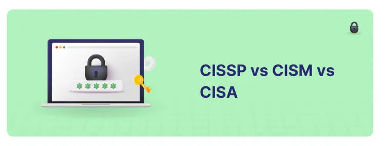 CISSP vs CISM vs CISA: Key Differences and Similarities