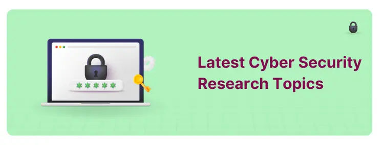 105 Latest Cyber Security Research Topics in 2025
