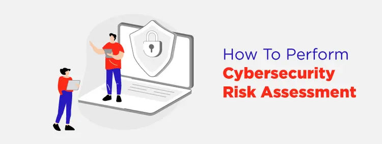 Cybersecurity Risk Assessment: Components + How to Perform