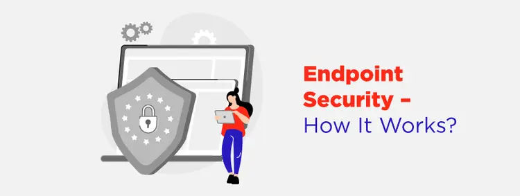 Endpoint Security: How it Works and Its Security Components