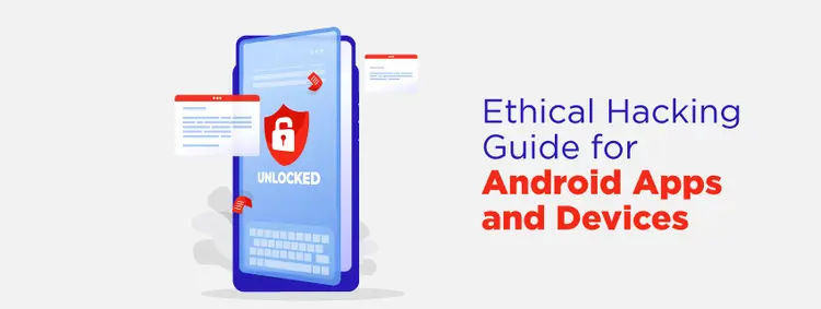 A Guide to Ethical Hacking for Android Apps and Devices