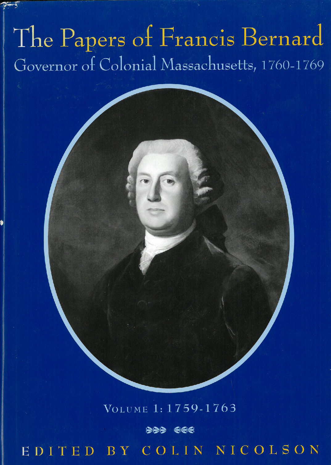 The Papers of Francis Bernard, Governor of Colonial Massachusetts, 1760 ...