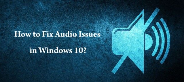 How to Fix Audio Issues in Windows 10?
