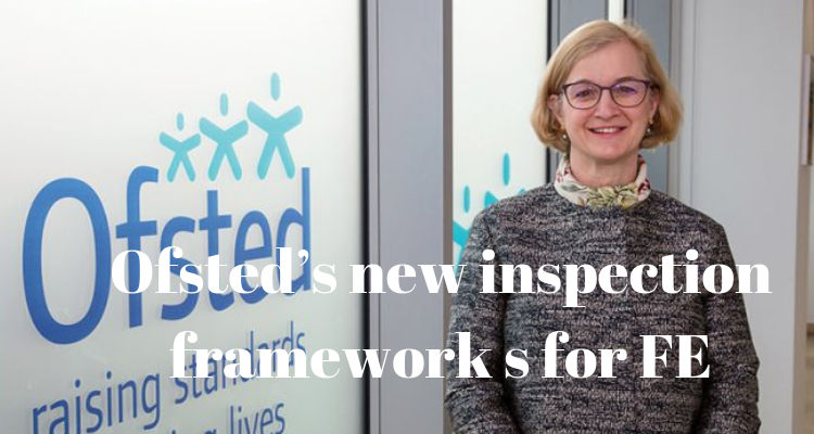 Ofsted’s new inspection framework for FE from Sept 2019 ... Ofsted’s new inspection framework for FE from Sept 2019 ...