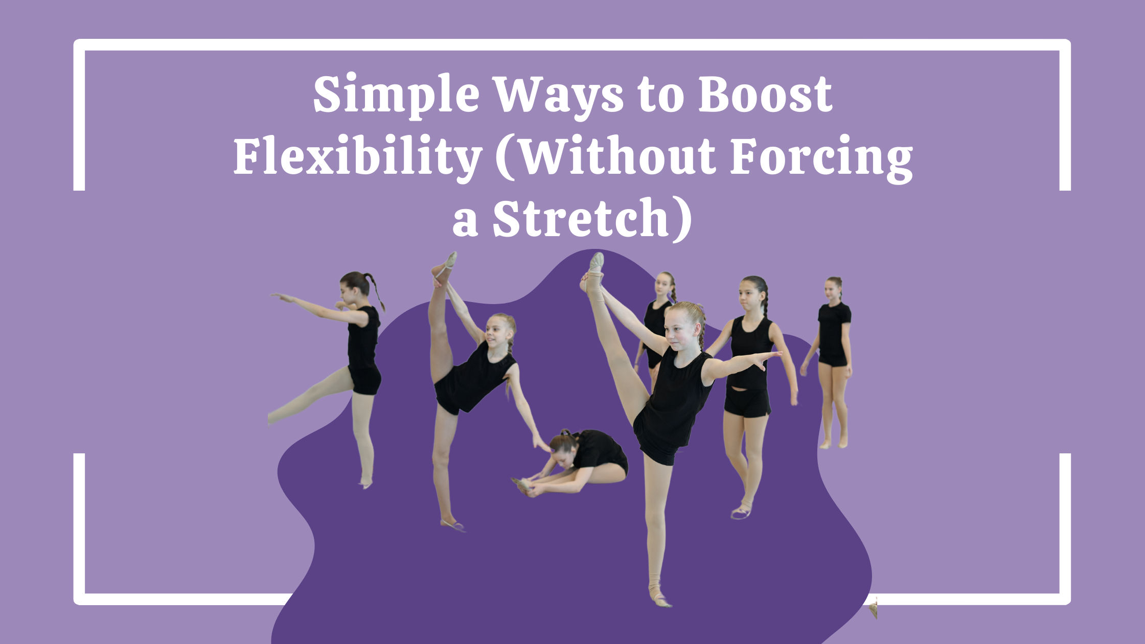 Simple Ways to Boost Flexibility (Without Forcing a Stretch ...