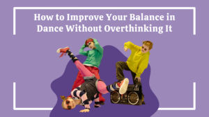 How to Improve Your Balance in Dance Without Overthinking It ...