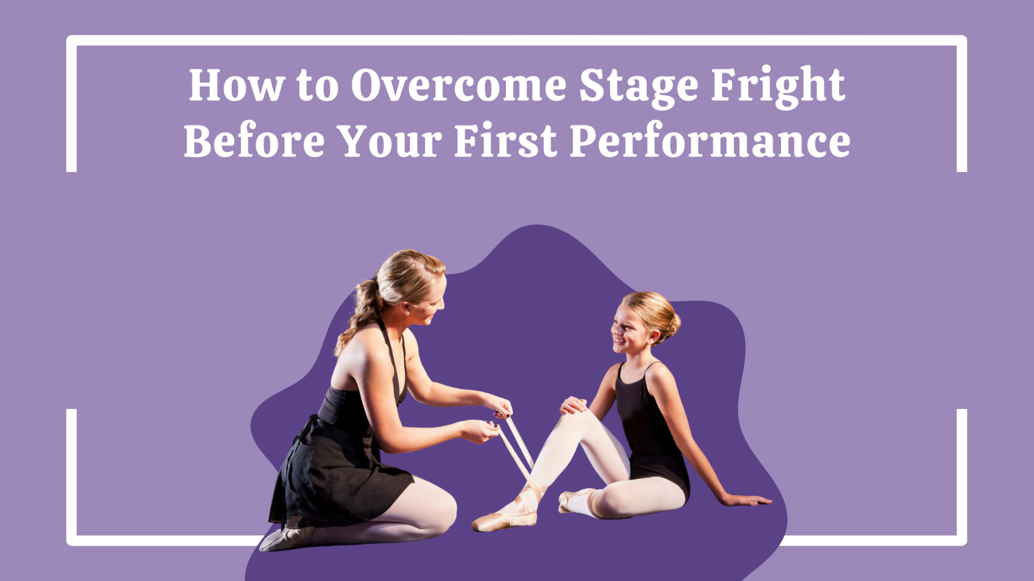 How to Overcome Stage Fright Before Your First Performance - Arabesque ...