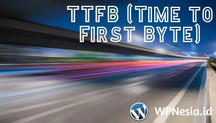 Apa Itu TTFB (Time to First Byte)? » WPNesia