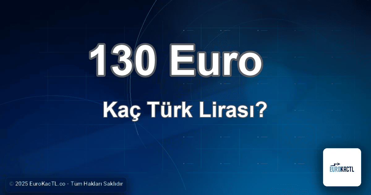 130 Euro Kaç TL: Euro Döviz Kuru (Canlı) - Euro Kaç TL