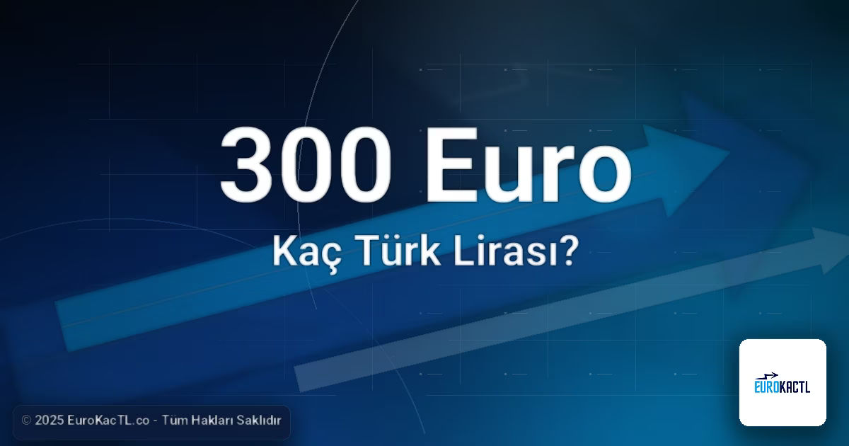 300 Euro Kaç TL: Euro Döviz Kuru (Canlı) - Euro Kaç TL